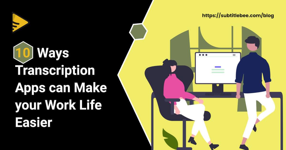 10 Ways Transcription Apps Can Make your Work Life Easier.
