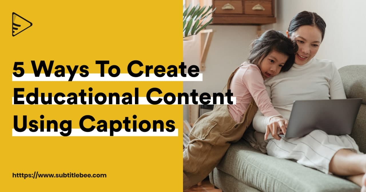 5 Ways To Create Educational Content Using Captions