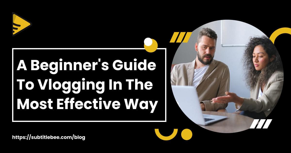 A Beginner's Guide To Vlogging In The Most Effective Way