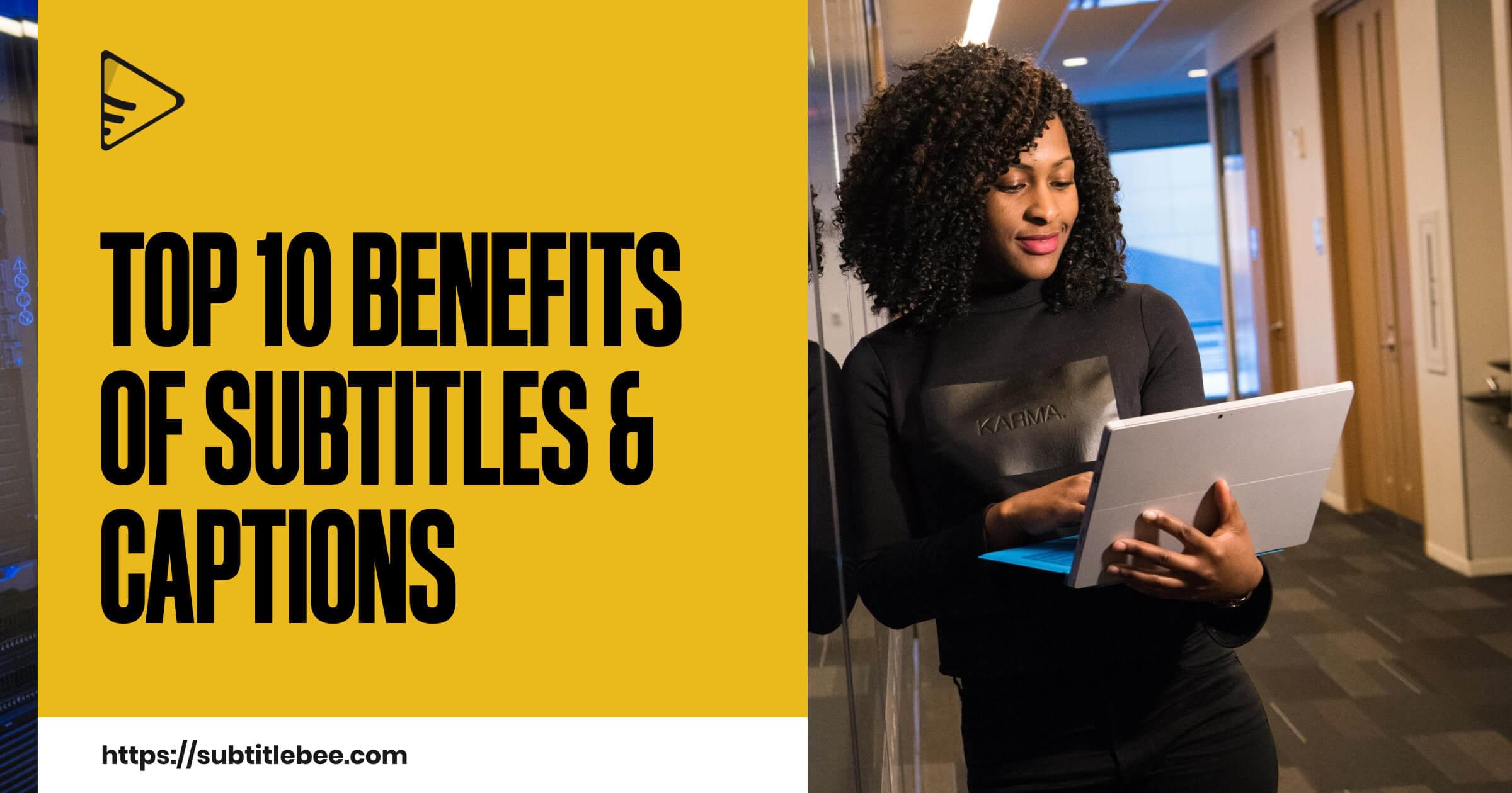 Top 10 Benefits of Subtitles & Captions