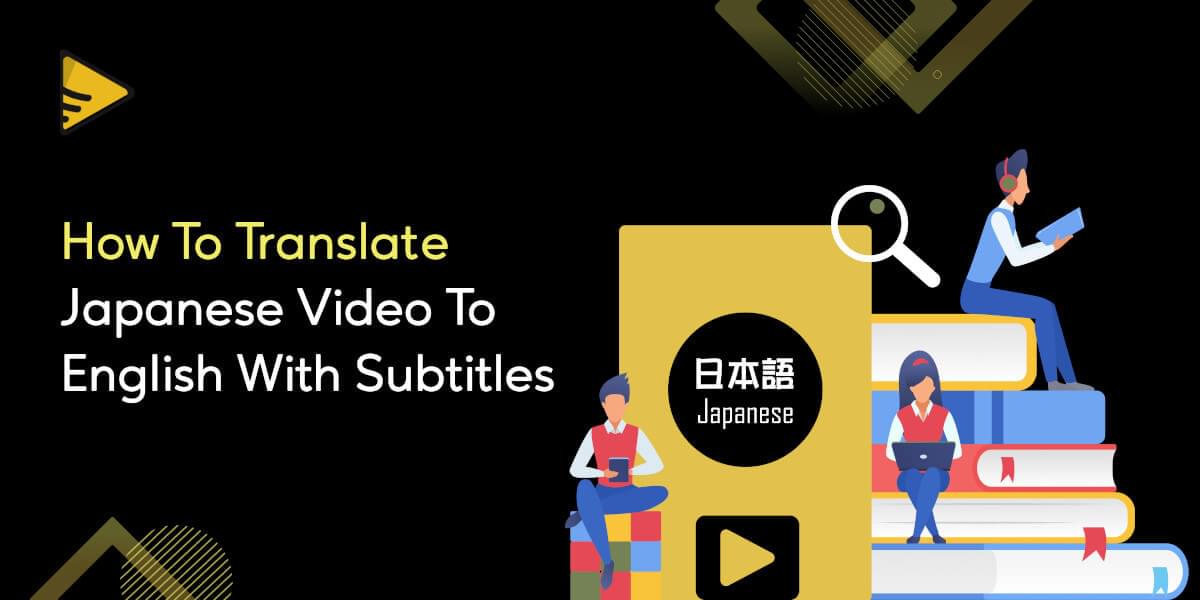 How to Translate Japanese Video to English